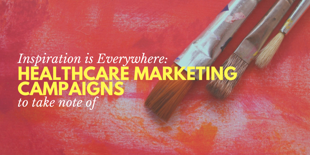Inspiration is Everywhere: Healthcare Marketing Campaigns to Take Note ...