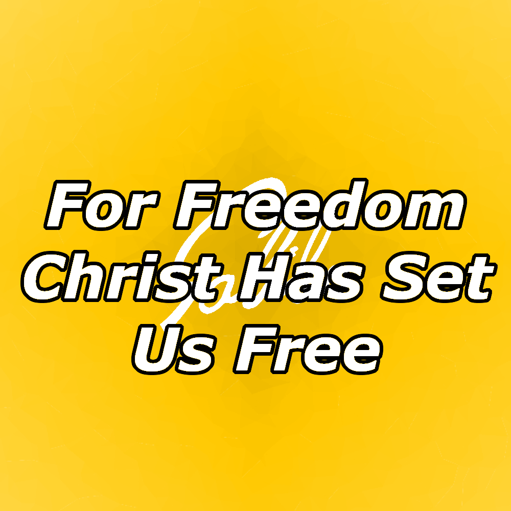 For Freedom Christ Has Set Us Free — Galileo Church