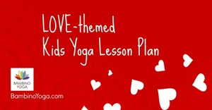 LOVE-themed Lesson Plan with Loving Kindness Meditation — Bambino Yoga