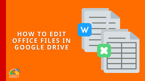 How To edit Microsoft Office Files in Google Drive. - Kimbley IT