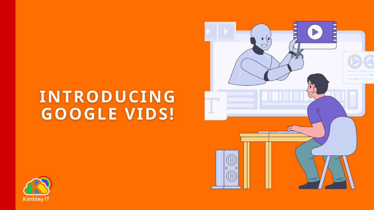 Introducing Google Vids! A new product coming to Google Workspace by Kimbley IT. - Kimbley IT