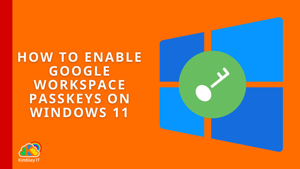 How to enable Google Workspace Passkeys on Windows 11 - Kimbley IT How to enable Google Workspace Passkeys on Windows 11 - Kimbley IT