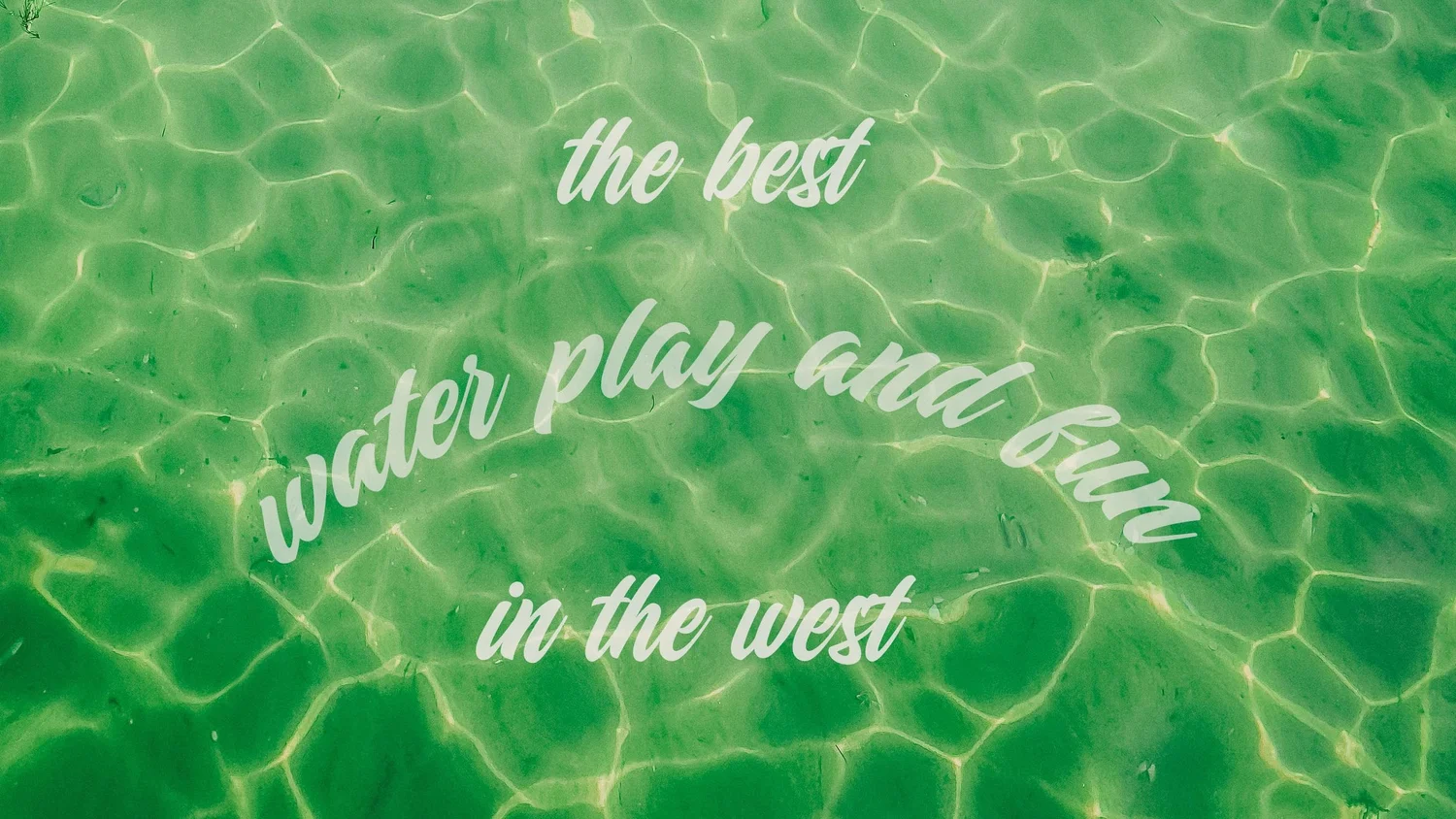 THE BEST water play and water fun IN THE WEST!