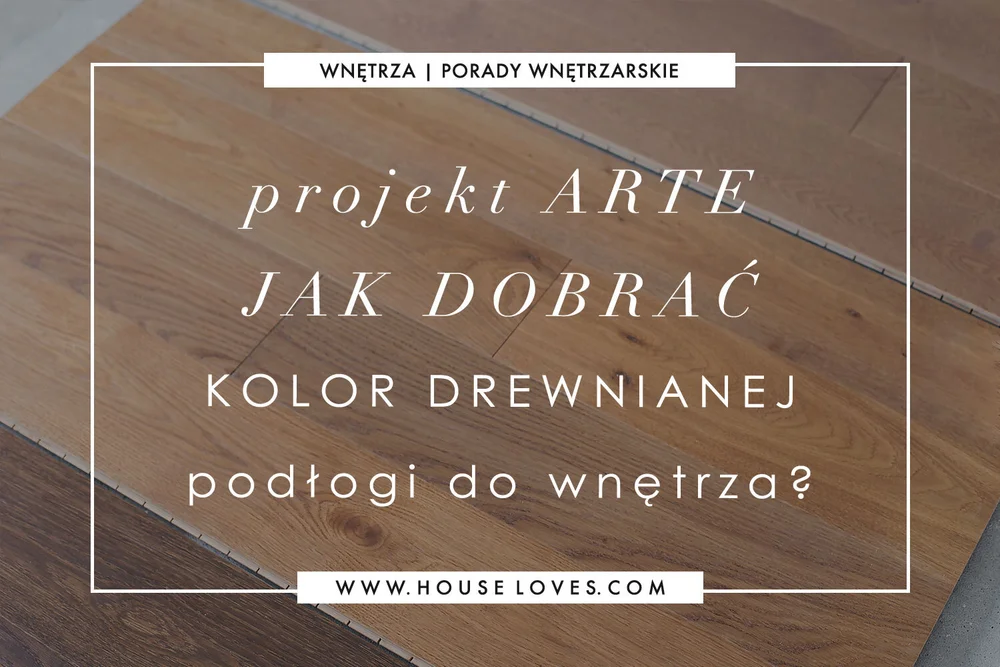 Jak dobrać kolor drewnianej podłogi do wnętrza — HOUSE LOVES