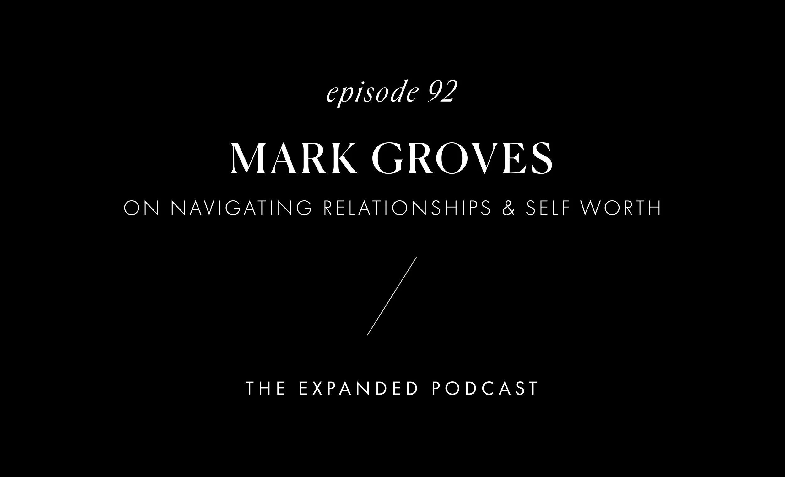 Expanded x Ep. 92: Mark Groves on Navigating Relationships & Self Worth ...