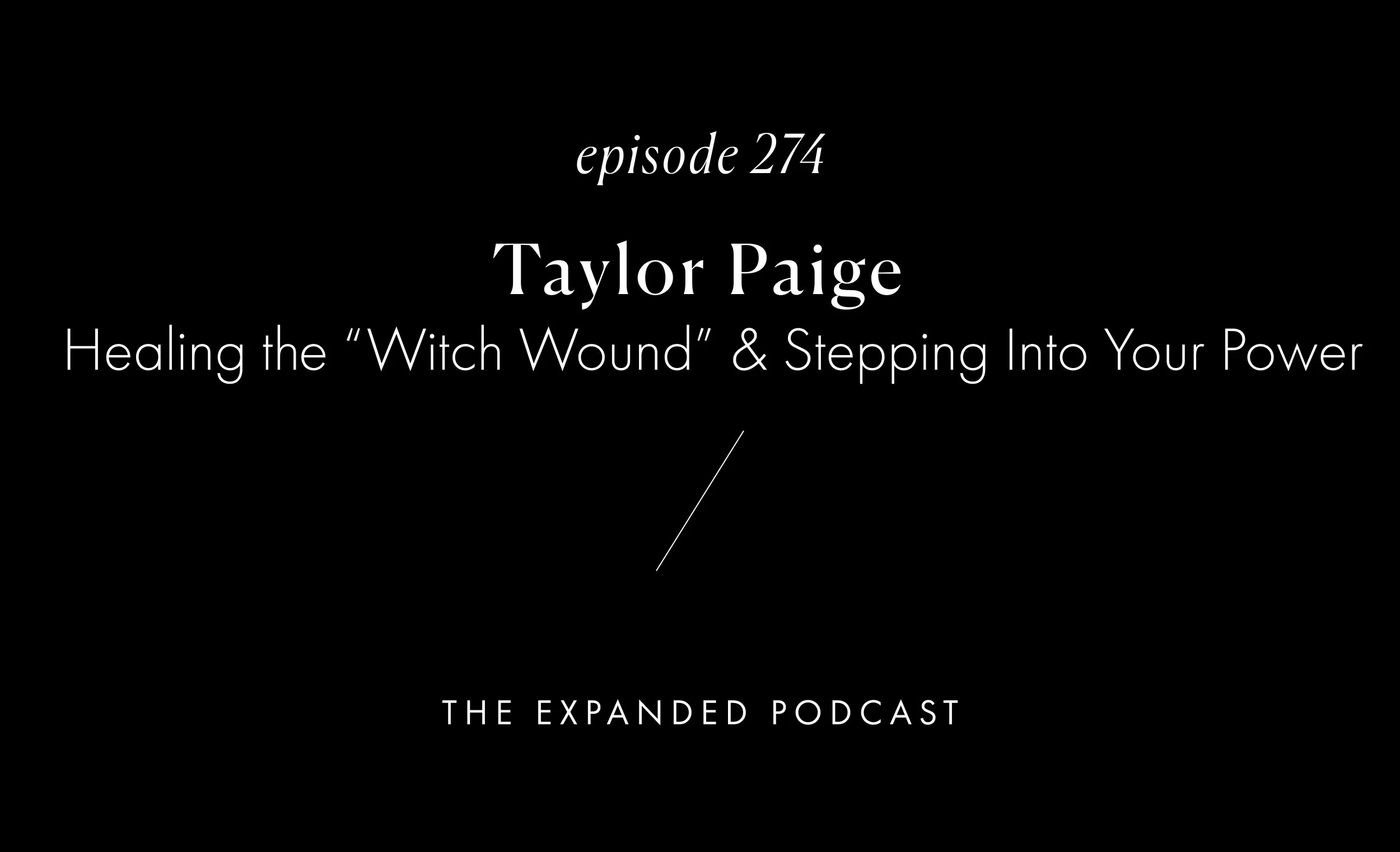 Expanded x Ep. 274 - Healing the “Witch Wound” & Stepping into Your Power with Taylor Paige — To ...