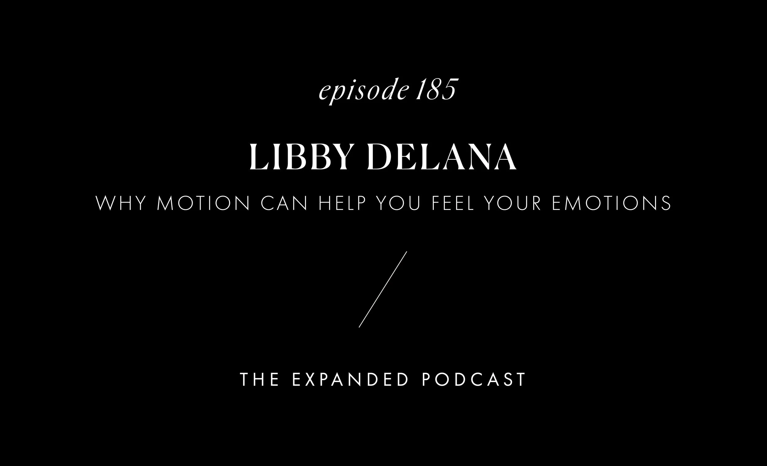 Expanded x Ep. 185 - Why Motion Can Help You Feel Your Emotions with Libby DeLana — To Be ...