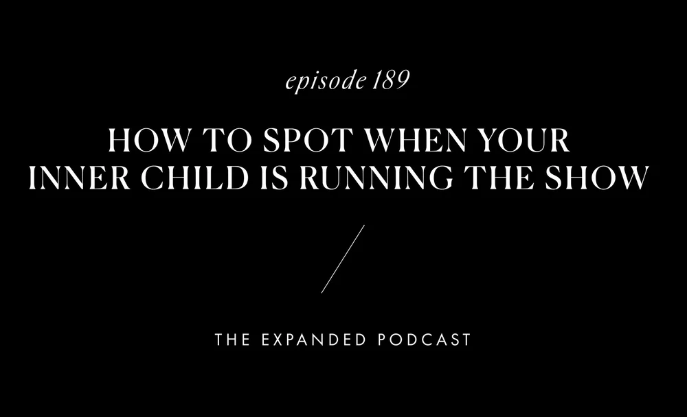 Expanded x Ep. 189 - How To Spot When Your Inner Child Is Running The Show — To Be Magnetic ...