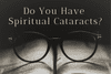 DO YOU HAVE SPIRITUAL CATARACTS? — The Everyday Homemaker