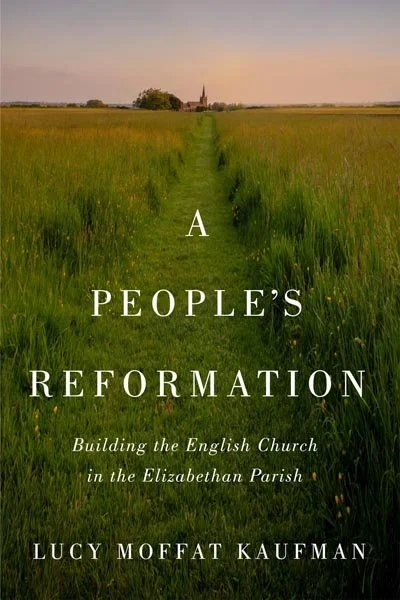 A People's Reformation: Building the English Church in the Elizabethan ...