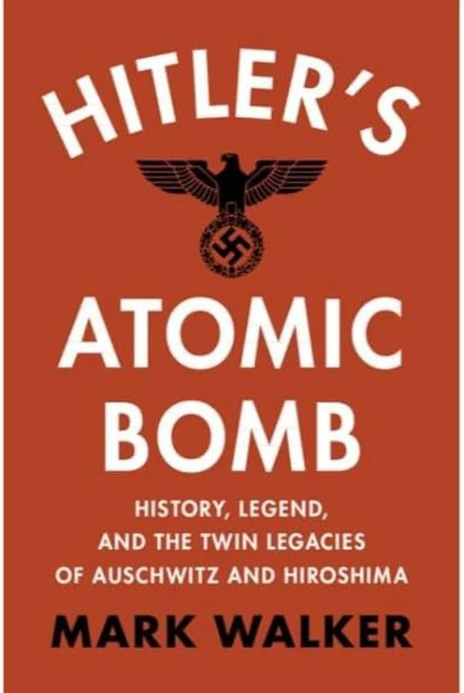 Hitler's Atomic Bomb: History, Legend, and the Twin Legacies of ...