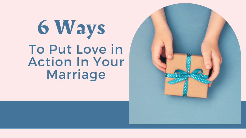 6 Ways to Put Love in Action In Your Marriage — Awesome Marriage ...