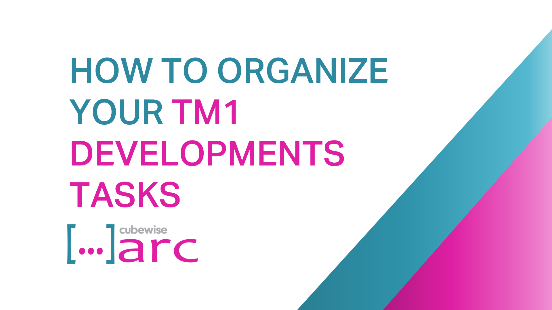 How to Organize your TM1 Developments Tasks with Arc - Cubewise CODE