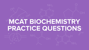 MCAT Biochemistry Practice Questions — Shemmassian Academic Consulting