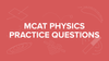 MCAT Physics: Everything You Need to Know — Shemmassian Academic Consulting