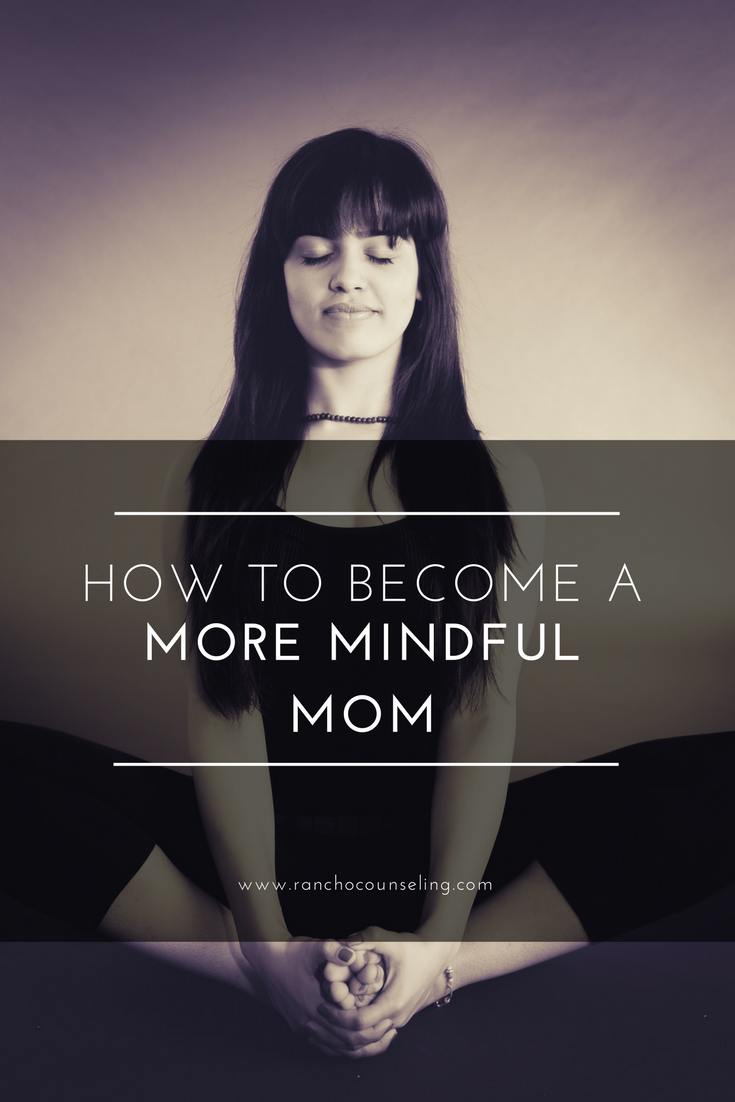 How to become a more Mindful Mom — Rancho Counseling, Therapy for Couples