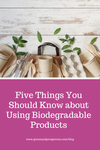 Five Things You Should Know about Using Biodegradable Products
