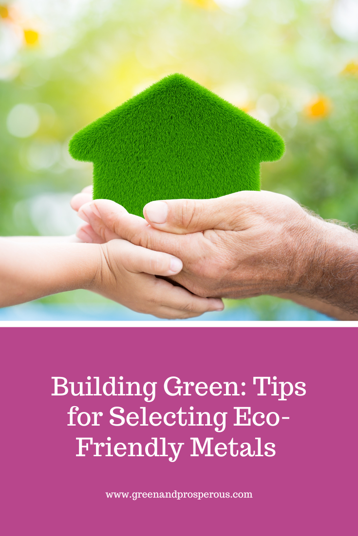 Building Green: Tips for Selecting Eco-Friendly Metals