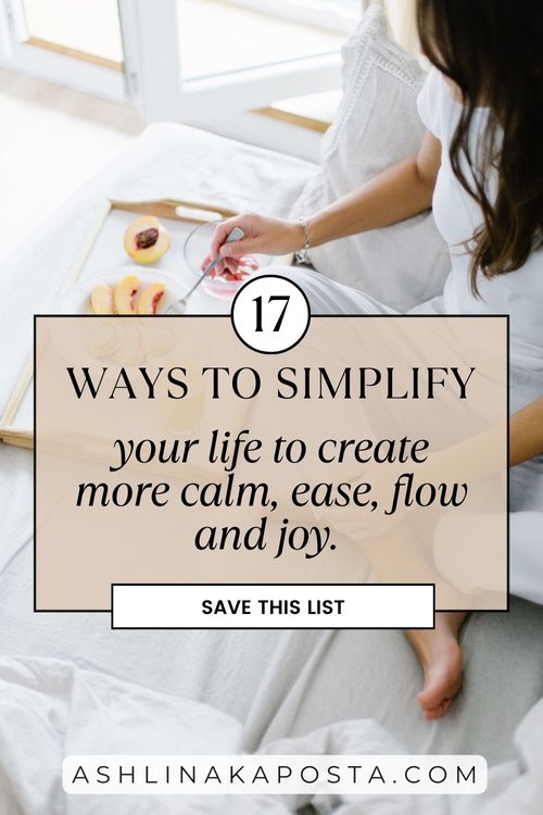 17 ways to simplify your life to create more ease & calm — ASHLINA KAPOSTA