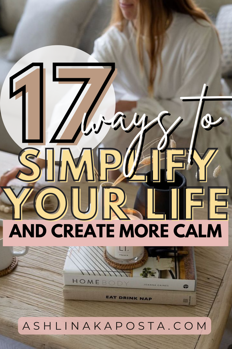 17 ways to simplify your life to create more ease & calm — ASHLINA KAPOSTA
