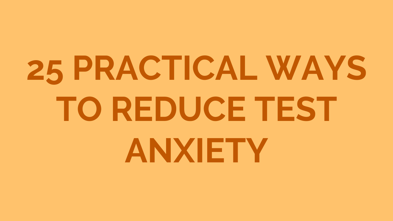 25 Practical Ways to Reduce Students' Testing Anxiety