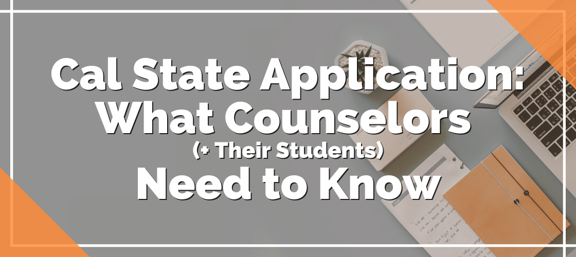Cal State Application: What Counselors (+ Their Students) Need To Know
