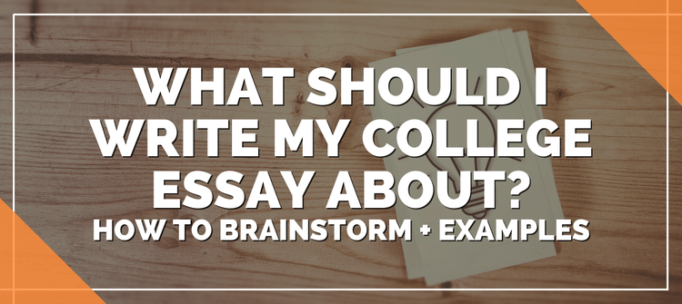 What Should I Write My College Essay About? How to Brainstorm + Examples