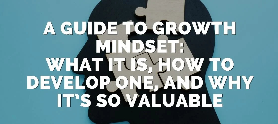 A Guide to Growth Mindset: What it is, how to develop one, and why it’s ...