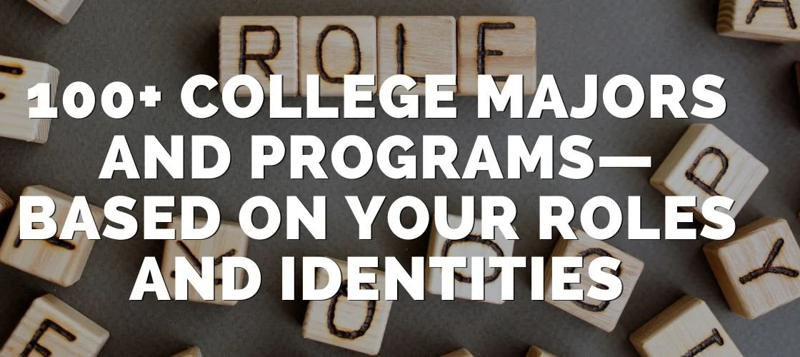 100+ College Majors and Programs—Based on Your Roles and Identities