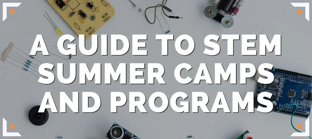 A guide to STEM Summer Camps and Programs