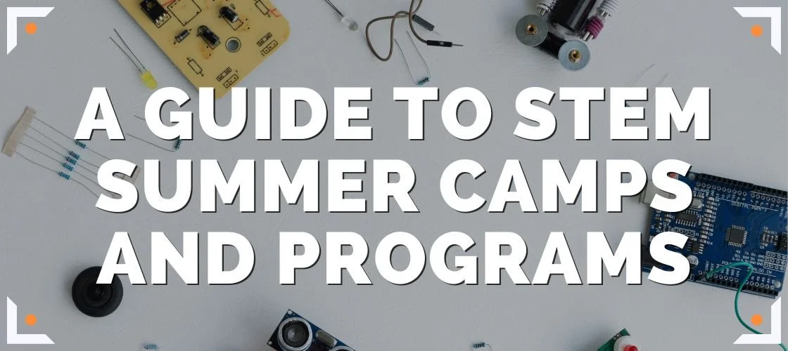A guide to STEM Summer Camps and Programs