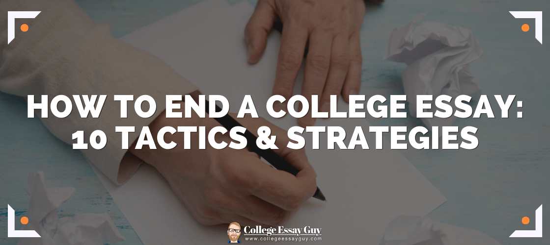 How to End a College Essay: 10 Tactics & Strategies