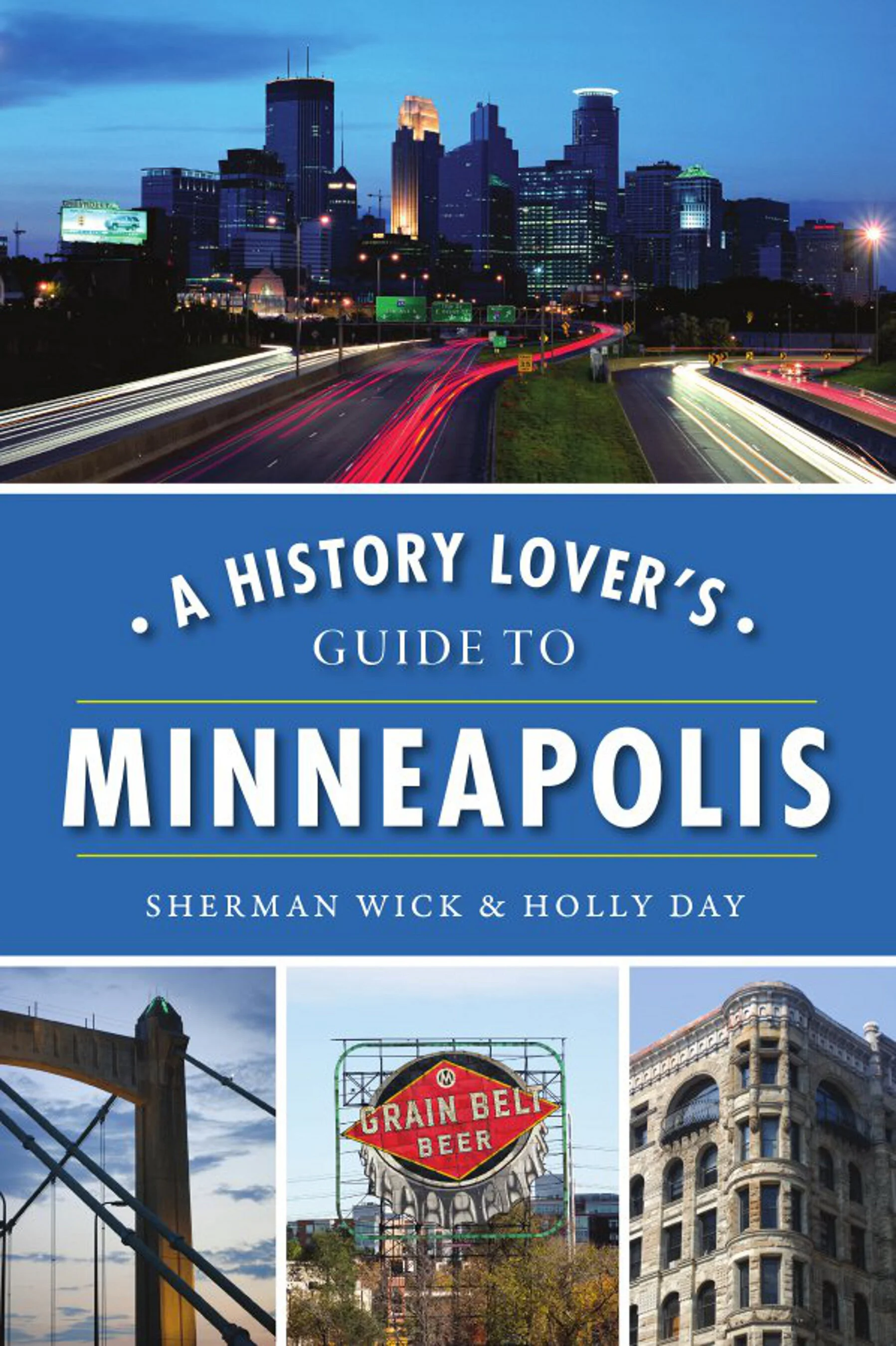 A History Lover's Guide To Minneapolis, by Sherman Wick & Holly Day ...