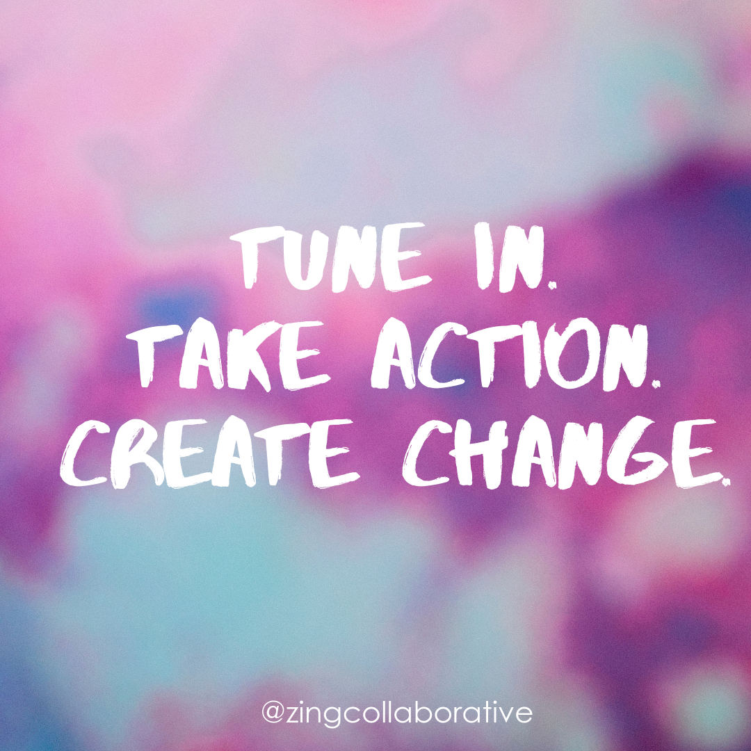Tune In. Take Action. Create Change. 8.23.19 Edition. — zing collaborative