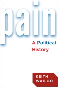 Pain: A Political History — Keith Wailoo