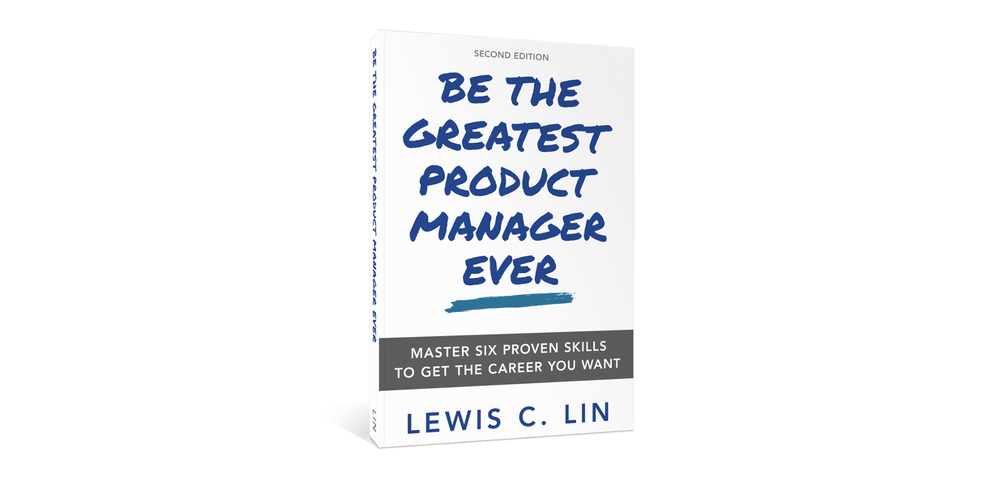 Book Summary: Be the Greatest Product Manager Ever — Lewis C. Lin