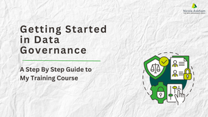 Getting Started in Data Governance: A Step By Step Guide to My Training ...