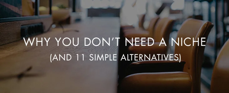 Why You Don’t Need a Niche (and 11 Simple Alternatives)