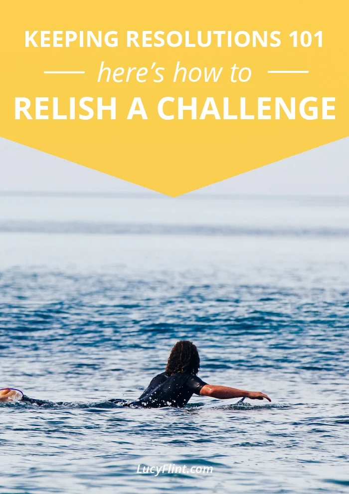 Keeping Resolutions 101: How to Relish a Challenge — Lucy Flint