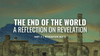 The End of the World: A Reflection on Revelation, Part 2 — First ...