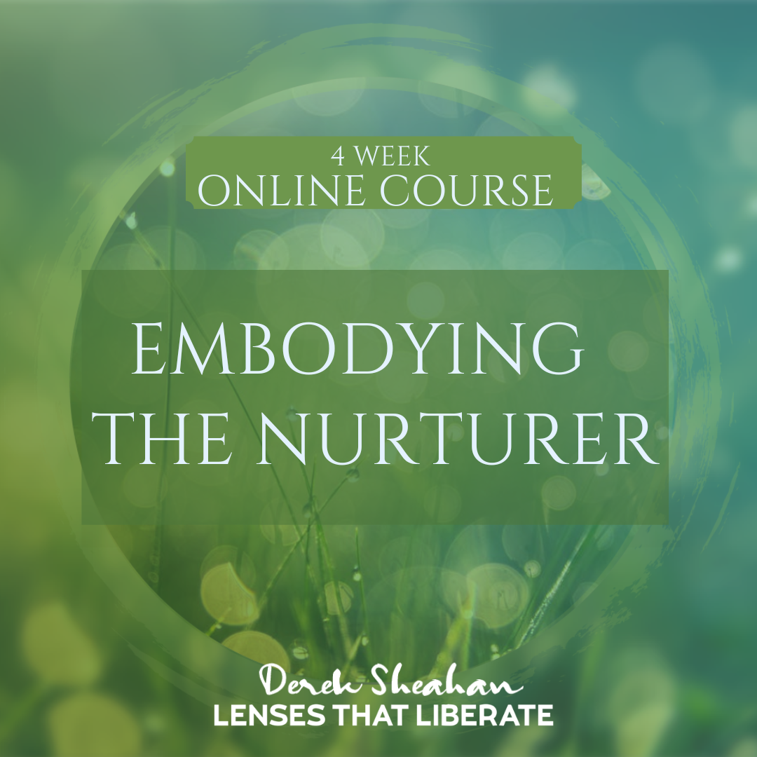 Embodying the Nurturer | 4 Week Course | Derek Sheahan | Lenses That ...