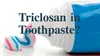 Triclosan in Toothpaste