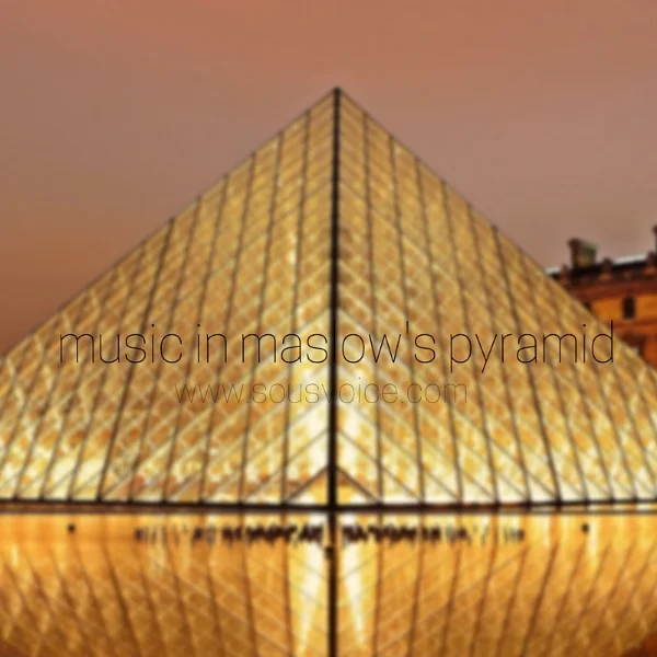 Where does music lie in the Maslow's hierarchy of needs? — Sou's Voice