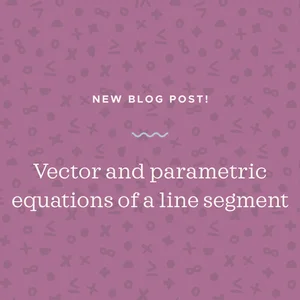 The vector and parametric equations of a line segment — Krista King ...