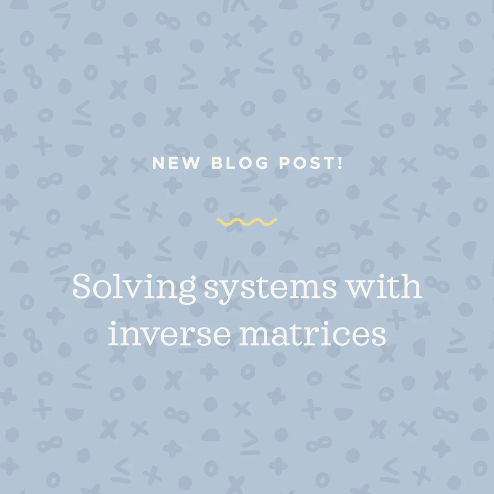 How to solve systems using inverse matrices — Krista King Math | Online ...