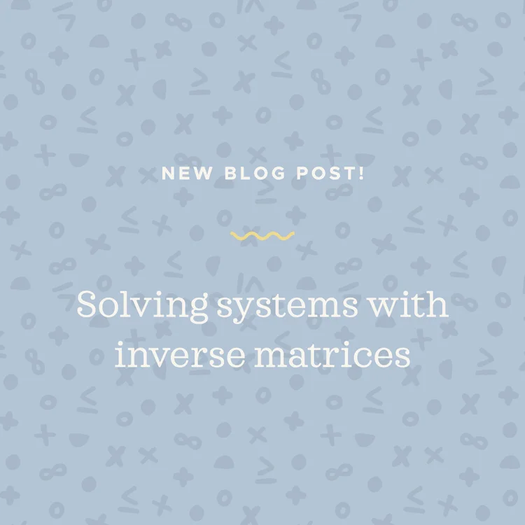 How to solve systems using inverse matrices — Krista King Math | Online ...