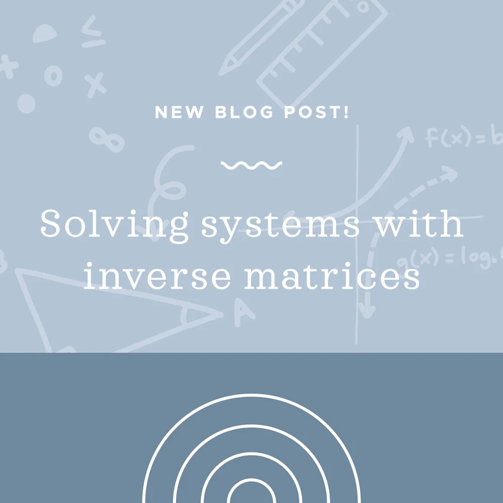 Solving systems with inverse matrices — Krista King Math | Online math help