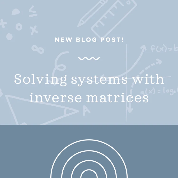 Solving systems with inverse matrices — Krista King Math | Online math help