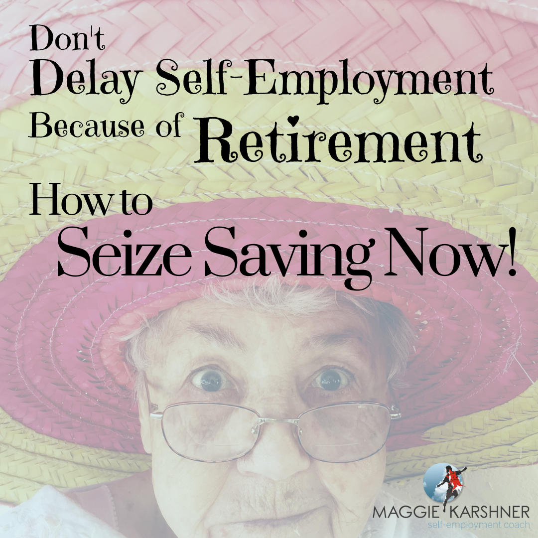 Don't Delay Self-Employment Because of Retirement: How to Seize Saving ...