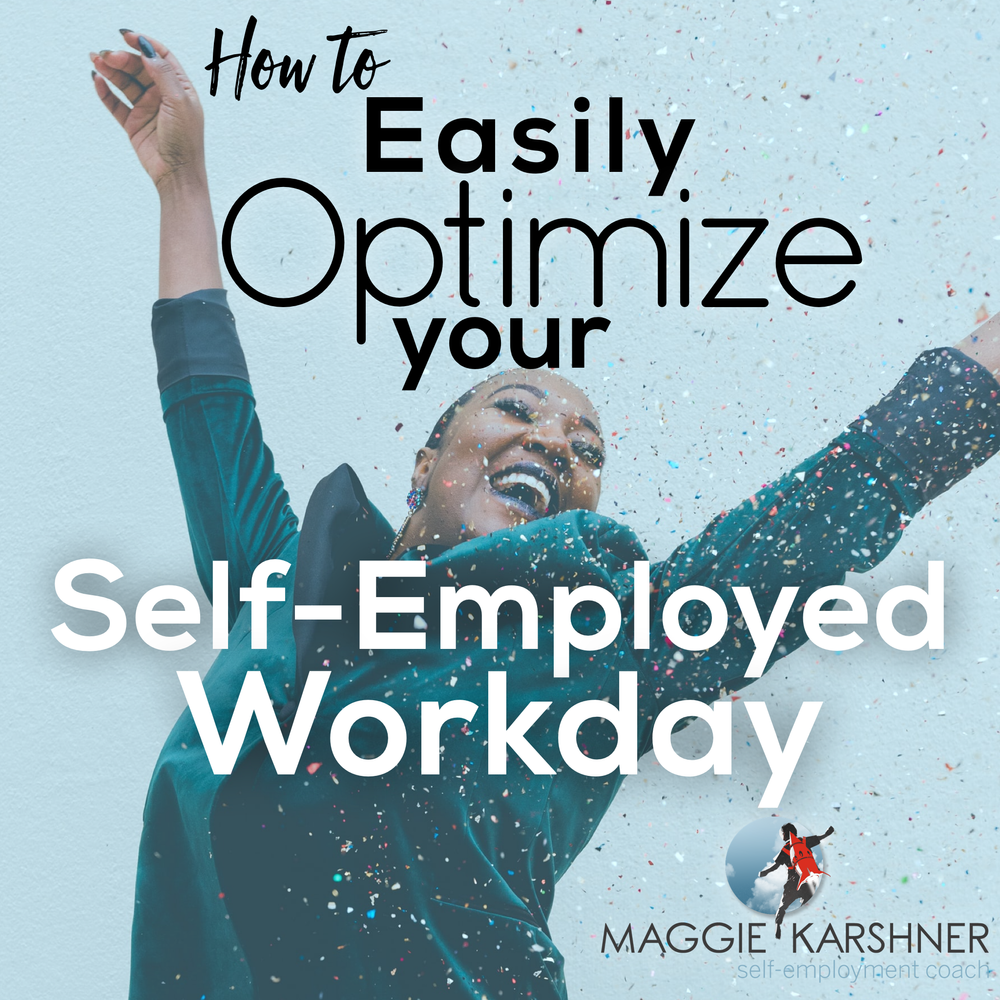 How to Easily Optimize Your Self-Employed Workday — Maggie Karshner, self-employment coach ...